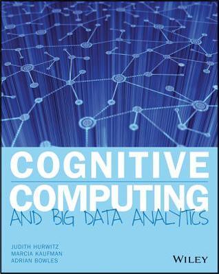 Cognitive Computing and Big Data Analytics by Judith Hurwitz | Goodreads