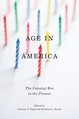 Age in America: The Colonial Era to the Present by Nicholas L. Syrett ...