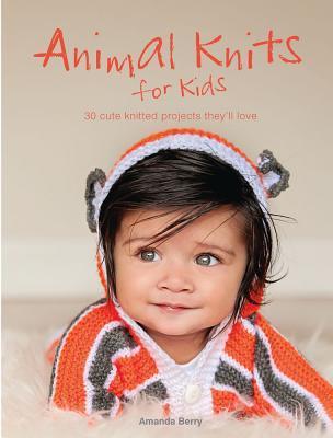 Animal Knits for Kids: 30 Cute Knitted Projects They'll Love by Amanda ...