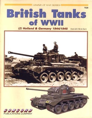 British Tanks of World War II: Holland and Germany, 1945 by David ...