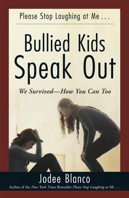 Bullied Kids Speak Out: We Survived--How You Can Too by Jodee Blanco ...