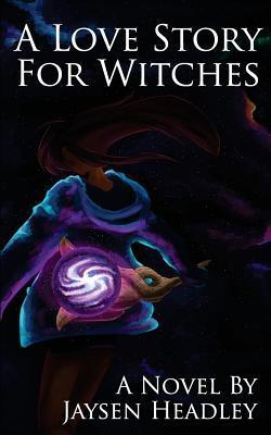A Love Story for Witches by Jaysen Headley | Goodreads