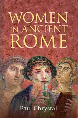 Women in Ancient Rome by Paul Chrystal | Goodreads