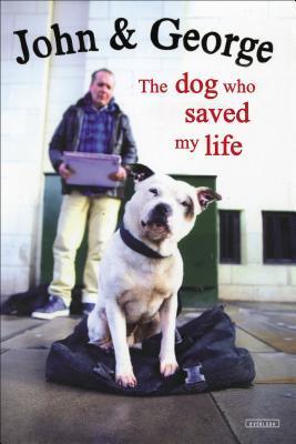 John & George: The Dog Who Saved My Life by John Dolan | Goodreads