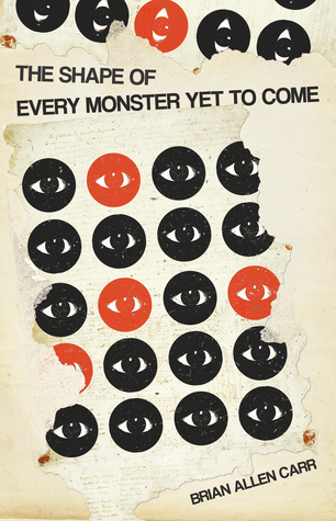 The Shape of Every Monster Yet to Come by Brian Allen Carr | Goodreads