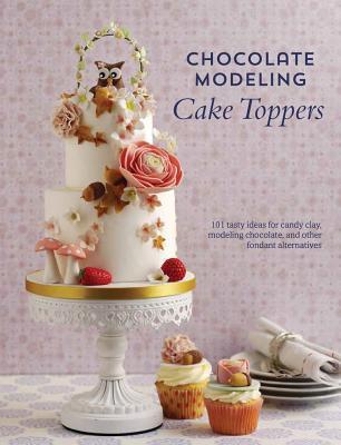Chocolate Modeling Cake Toppers: 101 Tasty Ideas for Candy Clay ...