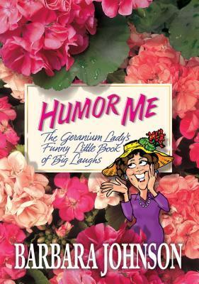 Humor Me: The Geranium Lady's Funny Little Book of Big Laughs by ...
