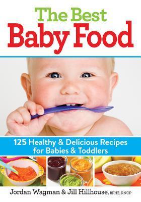 The Best Baby Food: 125 Healthy and Delicious Recipes for Babies and ...