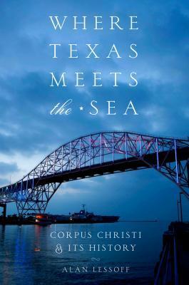 Where Texas Meets the Sea: Corpus Christi and Its History by Alan ...