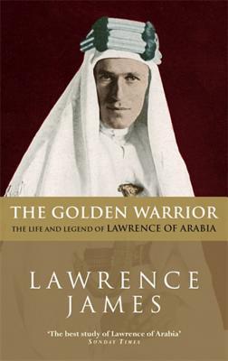 The Golden Warrior: The Life and Legend of Lawrence of Arabia by ...