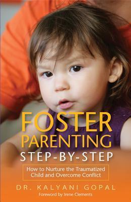 Foster Parenting Step-by-Step: How to Nurture the Traumatized Child and ...