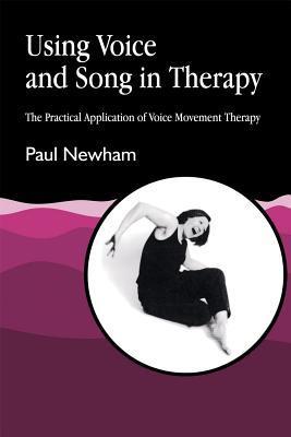 Using Voice and Song in Therapy: The Practical Application of Voice ...