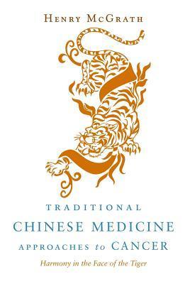 Traditional Chinese Medicine Approches to Cancer: Harmony in the Face of the Tiger by Henry ...