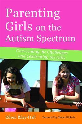 Parenting Girls on the Autism Spectrum: Overcoming the Challenges and ...