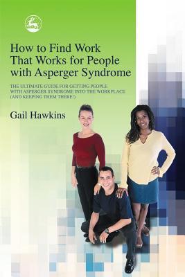 How to Find Work that Works for People with Asperger Syndrome: The ...