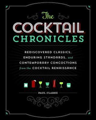 The Cocktail Chronicles: Navigating the Cocktail Renaissance with Jigger, Shaker & Glass by Paul ...