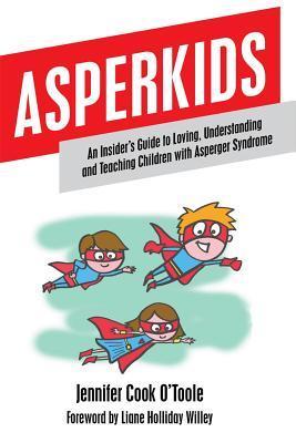 Asperkids: An Insider's Guide to Loving, Understanding, and Teaching ...