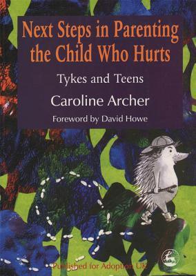 Next Steps in Parenting the Child Who Hurts by Caroline Archer | Goodreads