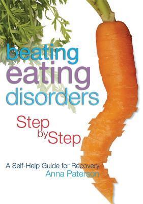 Beating Eating Disorders Step by Step: A Self-Help Guide for Recovery ...