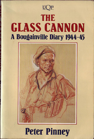The Glass Cannon: A Bougainville Diary 1944-45 by Peter Pinney | Goodreads