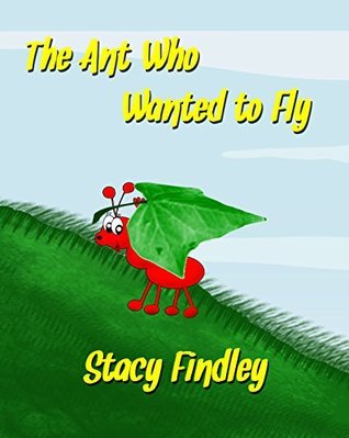 The Ant Who Wanted to Fly by Stacy Findley | Goodreads