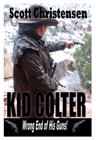 Kid Colter: Wrong End of His Guns by Scott Christensen | Goodreads