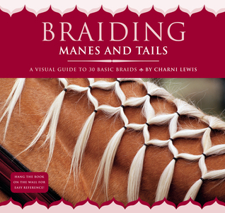 Braiding Manes and Tails: A Visual Guide to 30 Basic Braids by Charni ...