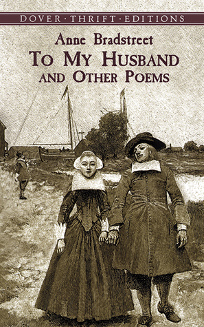 To My Husband and Other Poems by Anne Bradstreet | Goodreads