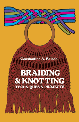 Braiding & Knotting: Techniques and Projects by Constantine A. Belash ...