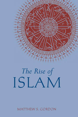 The Rise of Islam by Matthew S. Gordon | Goodreads