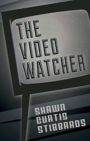 The Video Watcher by Shawn Curtis Stibbards | Goodreads