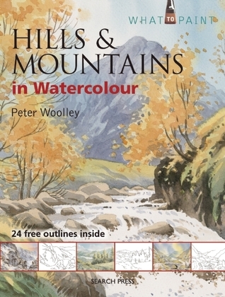 Hills & Mountains in Watercolour (What to Paint) by Peter Woolley ...