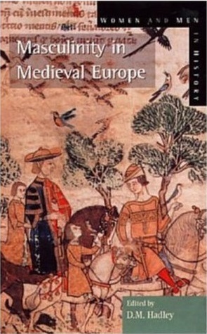 Masculinity in Medieval Europe by Dawn M. Hadley | Goodreads