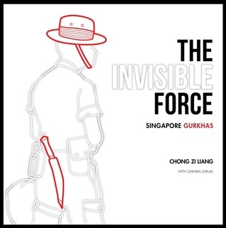 The Invisible Force: Singapore Gurkhas by Chong Zi Liang | Goodreads