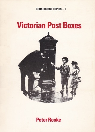 Victorian Post Boxes (Broxbourne Topics - 1) by Peter Rooke | Goodreads