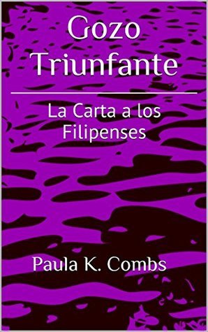 Gozo Triunfante: La Carta a los Filipenses by Paula K. Combs | Goodreads
