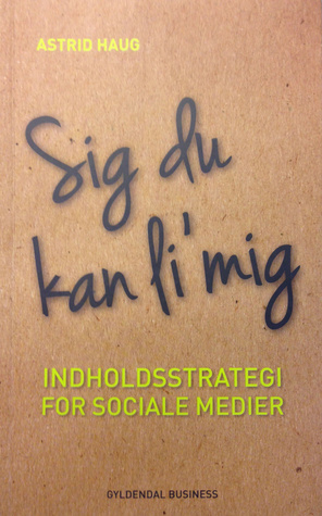 Sig du kan li' mig - Indholdsstrategi for sociale medier by Astrid Haug | Goodreads
