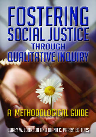 Fostering Social Justice through Qualitative Inquiry: A Methodological Guide by Corey W. Johnson ...