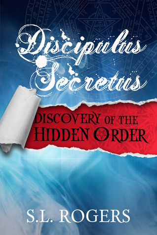 Discipulus Secretus: Discovery of the Hidden Order by S.L. Rogers ...