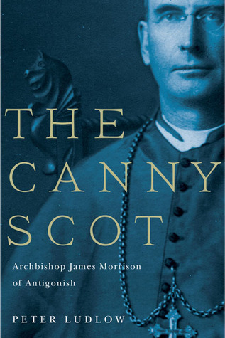 The Canny Scot: Archbishop James Morrison of Antigonish (McGill-Queen’s ...