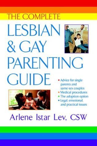The Complete Lesbian & Gay Parenting Guide by Arlene Istar Lev | Goodreads
