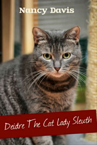 Deidre the Cat Lady Sleuth by Nancy C. Davis | Goodreads