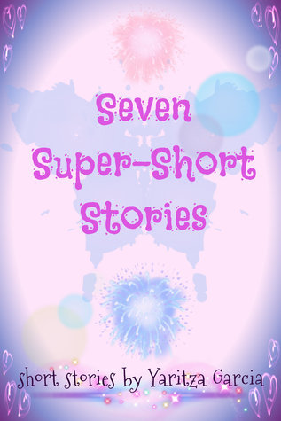 Seven Super Short Stories by Yaritza Garcia | Goodreads