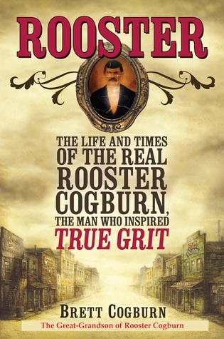 Rooster: The Life and Times of the Real Rooster Cogburn by Brett ...