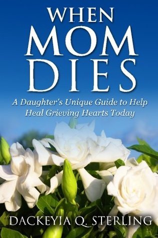 When Mom Dies: A Daughter's Unique Guide to Help Heal Grieving Hearts ...