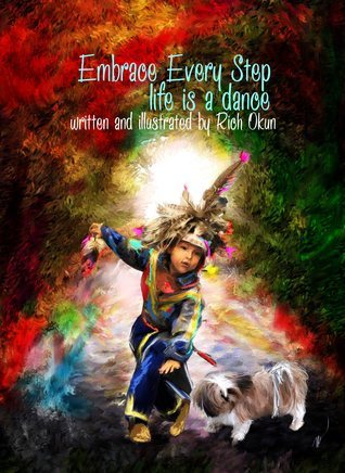 Embrace Every Step---Life is a dance . . . by Rich Okun | Goodreads