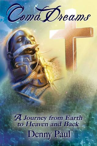 Coma Dreams,: Journey from Earth, to Heaven and Back by Denny Paul ...