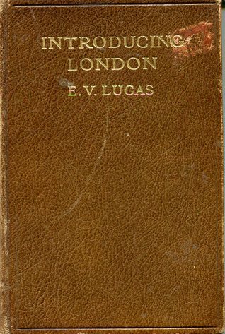 Introducing London by Edward Verrall Lucas | Goodreads