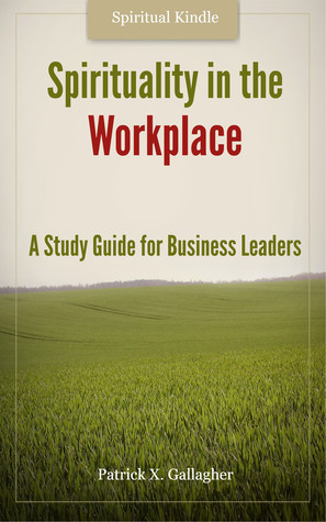 Spirituality in the Workplace by Patrick X. Gallagher | Goodreads