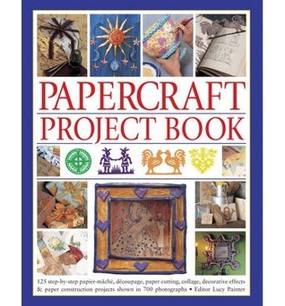 Papercraft Project Book: 125 Step-By-Step Papier-Mache, Decoupage ...